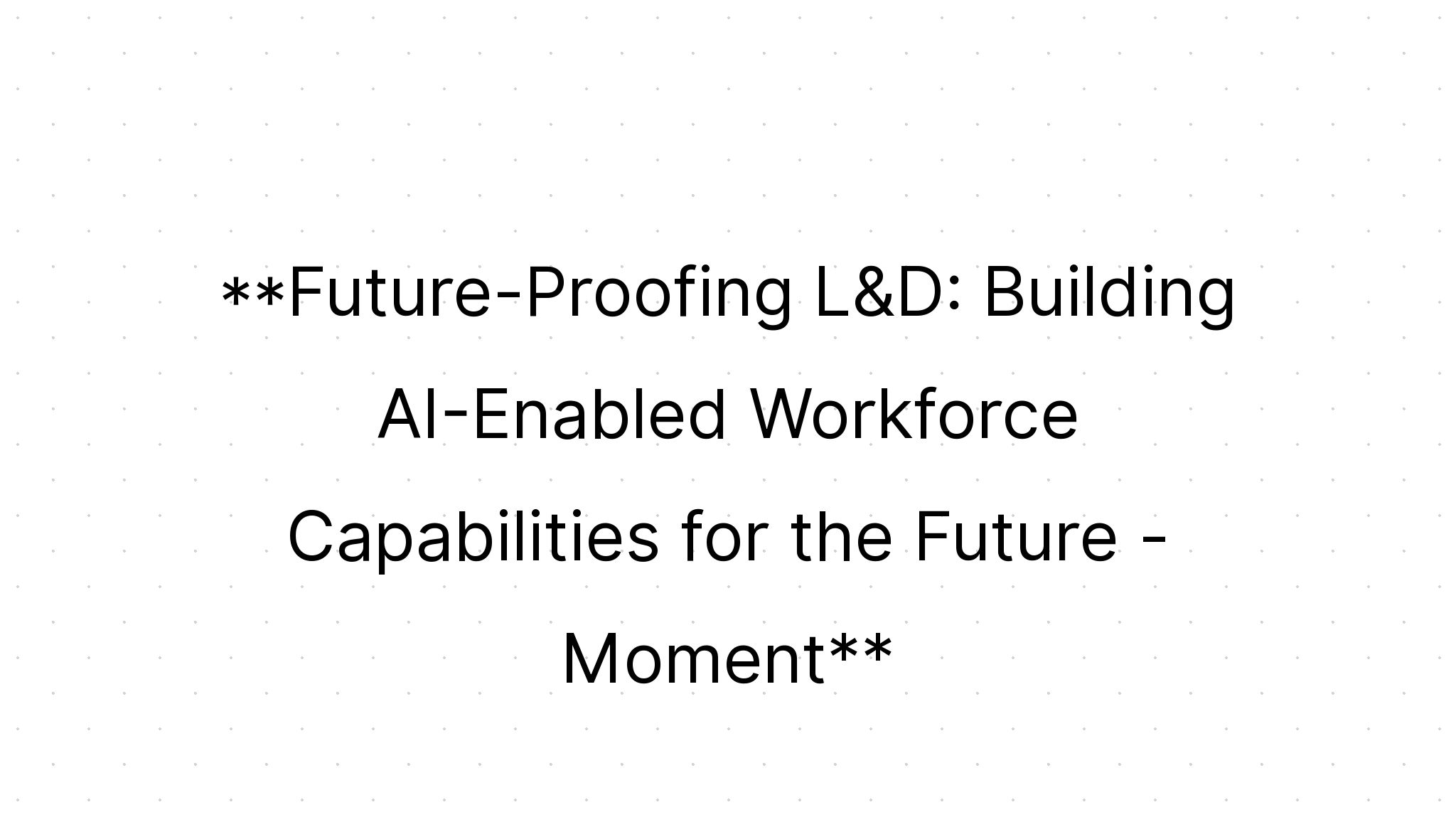Moment: Future-Proofing L&D: Building AI-Enabled Workforce Capabilities for the Future | ELE Group